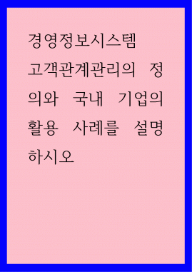 경영정보시스템) 고객관계관리의 정의와 국내 기업의 활용 사례를 설명하시오-1페이지