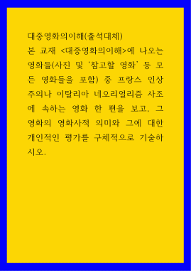 대중영화의이해 본 교재 대중영화의이해에 나오는 영화들 중 프랑스 인상주의나 이탈리아 네오리얼리즘 사조에 속하는 영화 한 편을 보고, 그 영화의 영화사적 의미와 그에 대한 개인적인 평가를 구-1페이지