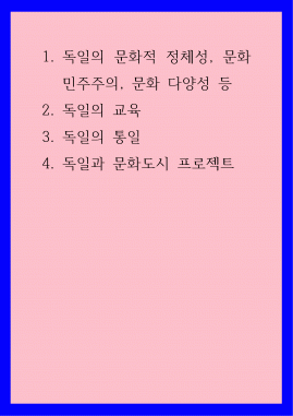 독일문화의이해) 1독일의 문화적 정체성, 문화 민주주의, 문화 다양성 등 2독일의 교육 3독일의 통일 4 독일과 문화도시 프로젝트-1페이지