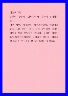 미용색채학) 올해의 유행색(트렌드컬러)에 관하여 분석하시오 매년 패션, 메이크업, 헤어스타일링, 네일아트 등의 유행 경향은 기사, 잡지, TV 등의 다양한 매체를 통해 전달되곤 합니다 올해는 어떠한-1페이지