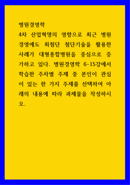 병원경영학) 4차 산업혁명의 영향으로 최근 병원경영에도 최첨단 첨단기술을 활용한 사례가 대형종합병원을 중심으로 증가하고 있다 병원경영학 6-15강에서 학습한 주차별 주제 중 본인이 관심이 있는 한 가 (2)-1페이지