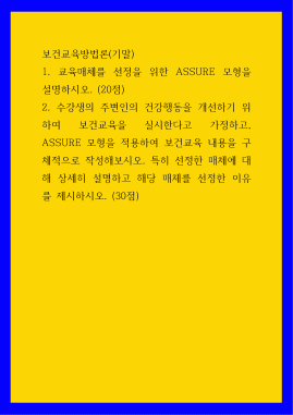 보건교육방법론 1교육매체를 선정을 위한 ASSURE 모형을 설명하시오 (20점) 2수강생의 주변인의 건강행동을 개선하기 위하여 보건교육을 실시한다고 가정하고, ASSURE 모형을 적용-1페이지