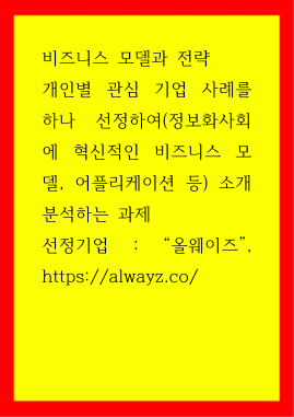 비즈니스 모델과 전략) 개인별 관심 기업 사례를 하나 선정하여(정보화사회에 혁신적인 비즈니스 모델, 어플리케이션 등) 소개 분석 선정기업 - 올웨이즈-1페이지