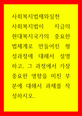 사회복지법제와실천) 사회복지법이 지금의 현대복지국가의 중요한 법체계로 만들어진 형성과정에 대해서 설명하고, 그 과정에서 가장 중요한 영향을 미친 부분에 대해서 과제를 작성하시오-1페이지