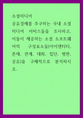 소셜미디어) 공유경제를 추구하는 국내 소셜미디어 서비스들을 조사하고, 이들이 제공하는 소셜 소프트웨어의 구성요소들(아이덴티티, 존재, 관계, 대화, 집단, 평판, 공유)을 구체적으로 분석하시오-1페이지