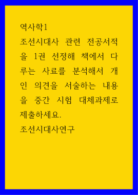 역사학1) 조선시대사 관련 전공서적을 1권 선정해 책에서 다루는 사료를 분석해서 개인 의견을 서술하는 내용을 중간 시험 대체과제로 제출하세요 조선시대사연구-1페이지