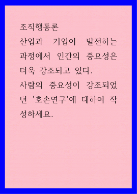 조직행동론) 산업과 기업이 발전하는 과정에서 인간의 중요성은 더욱 강조되고 있다  사람의 중요성이 강조되었던 호손연구에 대하여 작성하세요-1페이지