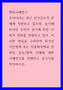 행정사례연구) 우리나라는 최근 인구감소의 문제에 직면하고 있으며, 동시에 외국인 주민의 증가에 따른 사회적 변화를 경험하고 있다 이러한 현실을 고려하여 외국인 이민정책 또는 다문화정책과 관련된 갈등협-1페이지