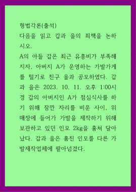 형법각론(출석)) 다음을 읽고 갑과 을의 죄책을 논하시오 A의 아들 갑은 최근 유흥비가 부족해지자, 아버지 A가 운영하는 가발가게를 털기로 친구 을과 공모하였다 갑과 을은 202310 11-1페이지