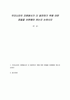 우리나라의 자원봉사가 더 발전하기 위해 어떤 점들을 보완해야 하는지 논하시오-1페이지