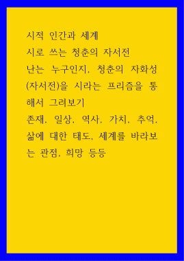 시적 인간과 세계) 시로 쓰는 청춘의 자서전 - 나는 누구인지, 청춘의 자화성(자서전)을 시라는 프리즘을 통해서 그려보기-1페이지