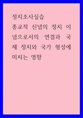 정치조사실습) 종교적 신념의 정치 이념으로서의 연결과 국제 정치와 국가 형성에 미치는 영향-1페이지