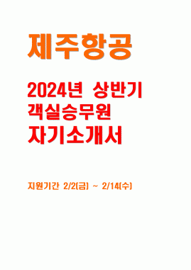 제주항공 객실승무원 자기소개서) 제주항공 자소서 2024년 상반기 개요(한줄소개) 제주항공 입사 전 학창시절 및 사회경험 제주항공 입사를 위한 특별한 노력 여담(자기관리, 습관, 취향과 취미 등)-1페이지