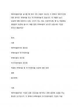 재무비율분석을 실시할 때 여러 가지 비율이 있는데, 이 중에서 재무구조에 대한 분석인 ‘부채비율 또는 자기자본비율’이 있습니다. 이 비율의 높고 낮음에 대해 장점이나 단점, 나아가 어느 정도 수준까지(예, 몇 %) 허용해도 괜찮을지 토론해 봅시다. 예를 들면 부채비율이 낮으면 낮을수록 기업은 무조건 좋을까요?-1페이지