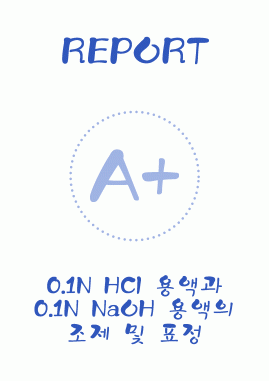 [A+] 0.1N HCl 용액과 0.1N NaOH 용액의  조제 및 표정 예비레포트-1페이지