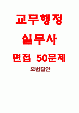 교무행정실무사 면접기출문제 모범답변 - 교무행정실무사 면접 준비 자기소개 관련 10질문, 실무사 업무 관련 20질문, 선생님과의 관계 관련 10질문, 업무 태도 관련 6질문-1페이지