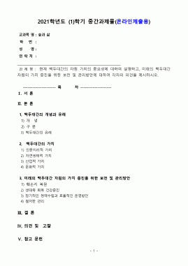 현재 백두대간의 자원 가치의 중요성에 대하여 설명하고, 미래의 백두대간 자원의 가치 증진을 위한 보전 및 관리방안에 대하여 각자의 의견을 제시하시오.-1페이지