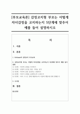 [부모교육론] 감정코치형 부모는 어떻게 자녀감정을 코치하는지 5단계에 맞추어 예를 들어 설명하시오-1페이지