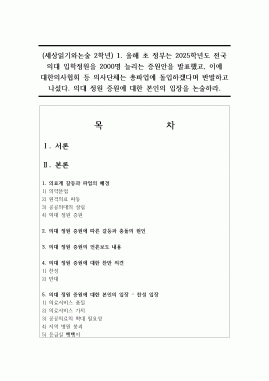 (세상읽기와논술 2학년) 1. 올해 초 정부는 2025학년도 전국 의대 입학정원을 2000명 늘리는 증원안을 발표했고, 이에 대한의사협회 등 의사단체는 총파업에 돌입하겠다며 반발하고 나섰다. 의대 정원 증원에 대한 본인의 입장을 논술하라.-1페이지