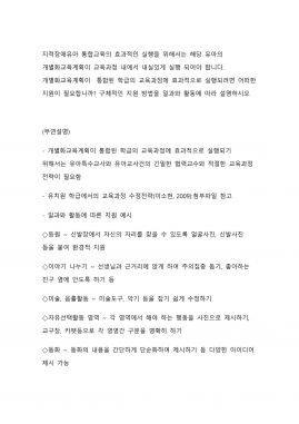 지적장애유아 통합교육의 효과적인 실행을 위해서는 해당 유아의 개별화교육계획이 교육과정 내에서 내실있게 실행 되어야 합니다. 개별화교육계획이  통합된 학급의 교육과정에 효과적으로 실행되려면 어떠한 지원이 필요합니까? 구체적인 지원 방법을 일과와 활동에 따라 설명하시오-1페이지