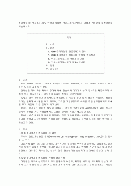 학교에서 ADHD 학생이 있다면 학교사회복지사로서 어떻게 개입할지 실천방안을 서술하시오.-1페이지