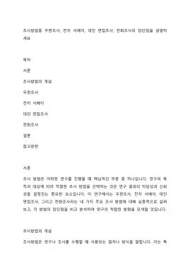 조사방법중 우편조사, 전자 서베이, 대인 면접조사, 전화조사의 장단점을 설명하세요-1페이지