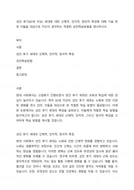 성인 후기(65세 이상) 세대에 대한 신체적, 인지적, 정의적 특징에 대해 기술 한 후 이들을 대상으로 자신이 생각하는 적절한 성인학습방법을 제시하시오.-1페이지