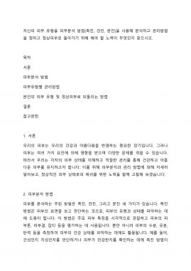 자신의 피부 유형을 피부분석 방법(촉진, 견진, 문진)을 사용해 분석하고 관리방법을 정하고 정상피부로 돌아가기 위해 해야 할 노력이 무엇인지 찾으시오.-1페이지