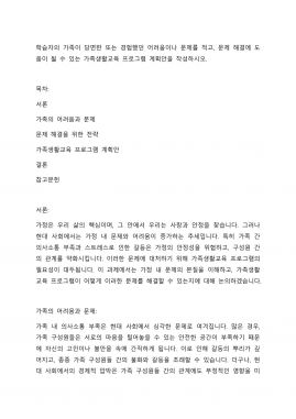 학습자의 가족이 당면한 또는 경험했던 어려움이나 문제를 적고, 문제 해결에 도움이 될 수 있는 가족생활교육 프로그램 계획안을 작성하시오.-1페이지