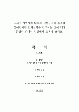 지역사회 내에서 적응능력이 부족한 장애인에게 탈시설화를 강조하는 것에 대해 찬성과 반대의 입장에서 토론해 보세요-1페이지