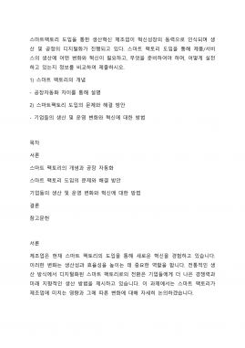 스마트팩토리 도입을 통한 생산혁신 제조업이 혁신성장의 동력으로 인식되며 생산 및 공정의 디지털화가 진행되고 있다. 스마트 팩토리 도입을 통해 제품/서비스의 생산에 어떤 변화와 혁신이 필요하고, 무엇을 준비하여야 하며, 어떻게 실천하고 있는지 정보를 비교하여 제출하시오.-1페이지