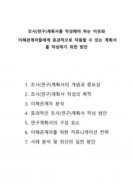 조사(연구)계획서를 작성해야 하는 이유와 이해관계자들에게 효과적으로 작용할 수 있는 계획서를 작성하기 위한 방안을 서술하시오-1페이지