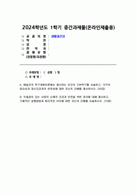 생활과건강 2024년 1학기 중간과제물, 매슬로의 욕구계층이론에서 제시하는 인간의 기본욕구를 서술하고, 각각의 중요성과 정신건강과의 연관성에 대한 자신의 견해를 제시, 우울증이 있는 사람의 신체적 건강과 안전을 위한 관리에 대해 제시하고, 구체적인 실행방법과 합리적인 이유에 대한 자신의 견해를 서술-1페이지