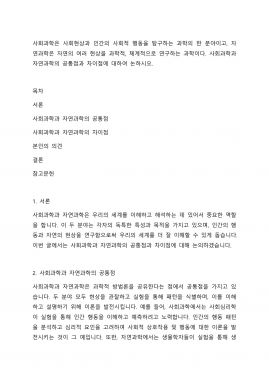 사회과학은 사회현상과 인간의 사회적 행동을 탐구하는 과학의 한 분야이고, 자연과학은 자연의 여러 현상을 과학적, 체계적으로 연구하는 과학이다. 사회과학과 자연과학의 공통점과 차이점에 대하여 논하시오.-1페이지