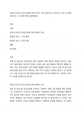 아동 및 청소년 정신건강을 위해 자신이 가장 중요하다고 생각하는 요인 2가지를 제시하고 그 이유에 대해 설명하세요.-1페이지