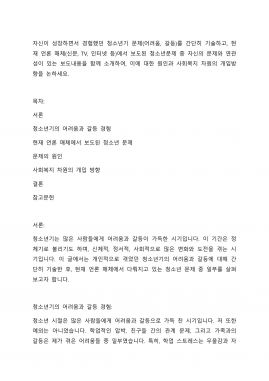 자신이 성장하면서 경험했던 청소년기 문제(어려움, 갈등)를 간단히 기술하고, 현재 언론 매체(신문, TV, 인터넷 등)에서 보도된 청소년문제 중 자신의 문제와 연관성이 있는 보도내용을 함께 소개하여, 이에 대한 원인과 사회복지 차원의 개입방향을 논하세요.-1페이지