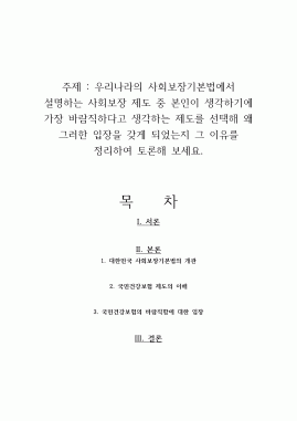 우리나라의 사회보장기본법에서 설명하는 사회보장 제도 중 본인이 생각하기에 가장 바람직하다고 생각하는 제도를 선택해 왜 그러한 입장을 갖게 되었는지 그 이유를 정리하여 토론해 보세요-1페이지