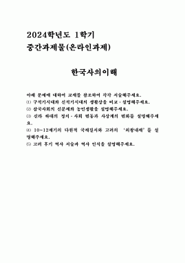 2024년 1학기 중간과제 한국사의 이해  ⑴ 구석기시대와 신석기시대의 생활상을 비교·설명해주세요. ⑵ 삼국사회의 신분제와 농민생활을 설명해주세요. ⑶ 신라 하대의 정치·사회 변동과 사상계의 변화를 설명해주세요. ⑷ 10~12세기의 다원적 국제질서와 고려의 ‘외왕내제’를 설명해주세요. ⑸ 고려 후기 역사 서술과 역사 인식을 설명해주세요.-1페이지