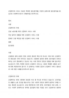 산업복지의 서비스 대상인 특정한 집단(분야별) 가운데 실제사례 집단(분야)을 중심으로 사회복지사로서 사례분석을 연구하시오.-1페이지