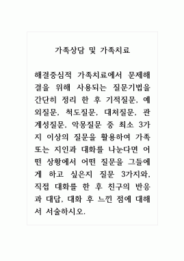 가족상담 및 가족치료_  해결중심적 가족치료에서 문제해결을 위해 사용되는 질문기법을 간단히 정리 한 후 기적질문, 예외질문, 척도질문, 대처질문, 관계성질문, 악몽질문 중 최소 3가지 이상의 질문을 활용하여 가족 또는 지인과 대화를 나눈다면 어떤 상황에서 어떤 질문을 그들에게 하고 싶은지 질문 3가지와, 직접 대화를 한 후 친구의 반응과 대답, 대화 후 느낀 점에 대해서 서술하시오.-1페이지