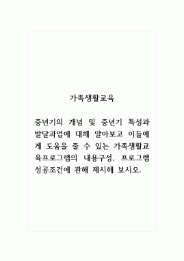 가족생활교육_중년기의 개념 및 중년기 특성과 발달과업에 대해 알아보고 이들에게 도움을 줄 수 있는 가족생활교육프로그램의 내용구성, 프로그램 성공조건에 관해 제시해 보시오-1페이지