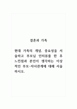 결혼과가족_현대 가족의 개념, 중요성을 서술하고 부모님 인터뷰를 한 후 느낀점과 본인이 생각하는 이상적인 부모-자녀관계에 대해 서술하시오-1페이지