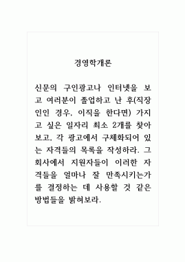 경영학개론_신문의 구인광고나 인터넷을 보고 여러분이 졸업하고 난 후(직장인인 경우, 이직을 한다면) 가지고 싶은 일자리 최소 2개를 찾아보고, 각 광고에서 구체화되어 있는 자격들의 목록을 작성하라-1페이지