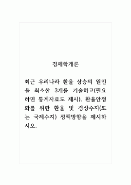 경제학개론_최근 우리나라 환율 상승의 원인을 최소한 3개를 기술하고(필요하면 통계자료도 제시), 환율안정화를 위한 환율 및 경상수지(또는 국제수지) 정책방향을 제시하시오-1페이지