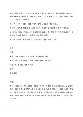 지역사회복지실천의 실천과정에 대해 단계별로 서술하고, 지역사회개발 모형에서 사회복지사가 가져야 할 여러 역할 중에 가장 중요하다고 생각되는 하나를 정하여 그 이유를 작성하시오.-1페이지