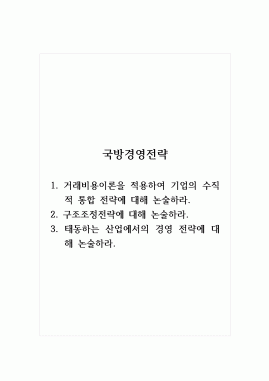 국방경영전략_1. 거래비용이론을 적용하여 기업의 수직적 통합 전략에 대해 논술하라 2. 구조조정전략에 대해 논술하라 3. 태동하는 산업에서의 경영 전략에 대해 논술하라.-1페이지