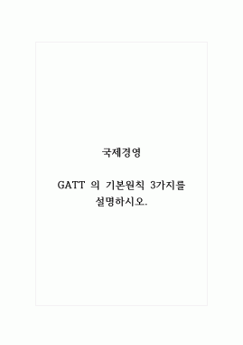 국제경영_GATT 의 기본원칙 3가지를 설명하시오-1페이지