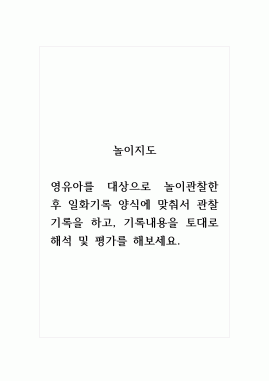 놀이지도_영유아를 대상으로 놀이관찰한 후 일화기록 양식에 맞춰서 관찰기록을 하고, 기록내용을 토대로 해석 및 평가를 해보세요-1페이지