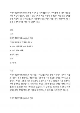 미국가족관계학회(NCFR)에서 제시하는 가족생활교육의 주제영역 및 세부 내용은 어떤 특징이 있으며, 선정 시 중요시해야 하는 부분이 무엇인지 학습자의 견해를 함께 서술하시오. (가족생활교육 내용에서 중요시해야 하는 것이 무엇이며, 왜 그렇게 생각하는지를 작성 시 포함하시오.)-1페이지