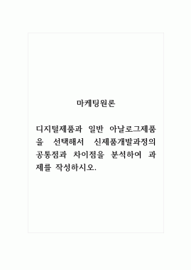 마케팅원론_디지털제품과 일반 아날로그제품을 선택해서 신제품개발과정의 공통점과 차이점을 분석하여 과제를 작성하시오-1페이지